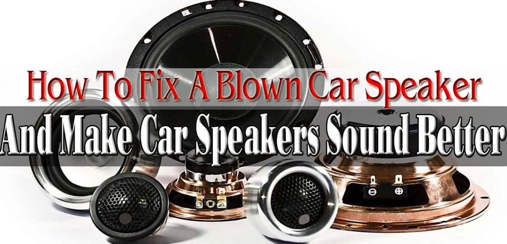 How to Fix a Blown Car Speaker? A Step-by-step guide 2019